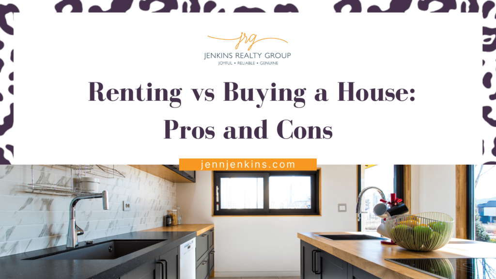 Renting vs Buying a House: Pros and Cons | Jenkins Realty Group Renting vs Buying a House: Pros and Cons | Jenkins Realty Group